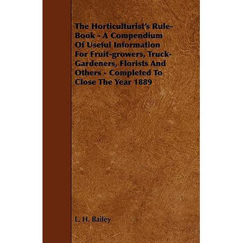 The Horticulturist's Rule-Book - A Compendiu...