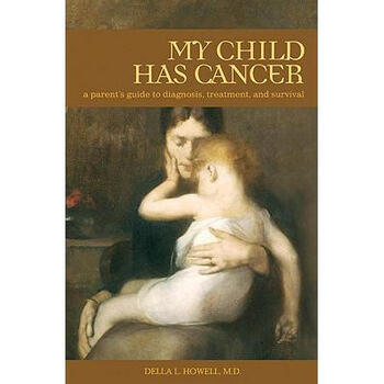 My Child Has Cancer: A Parent's Guide to Dia...