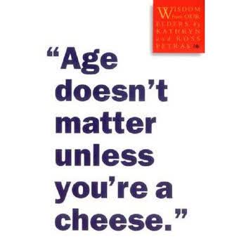 Age Doesn't Matter Unless You're a Cheese: W...