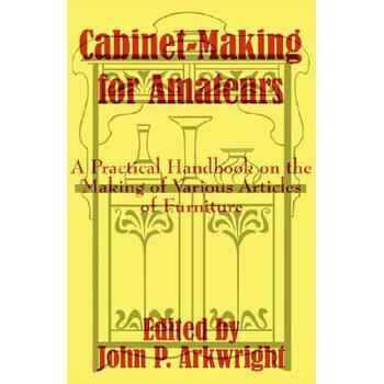 Cabinet-Making for Amateurs: A Practical Han...