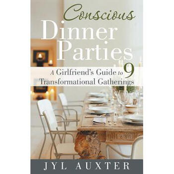 Conscious Dinner Parties: A Girlfriend's Gui...