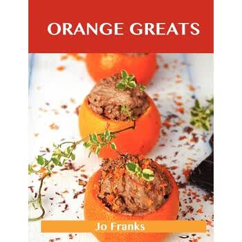 【】Orange Greats: Delicious Orange Recipes,