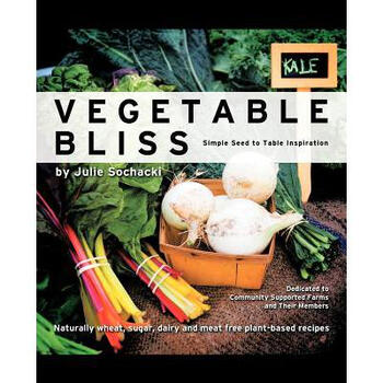 Vegetable Bliss: Simple Seed-To-Table Inspir...