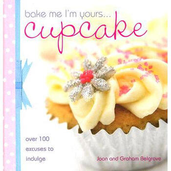 Bake Me I'm Yours...Cupcake: Over 100 Excuse...