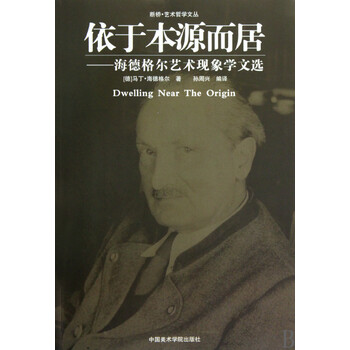 依于本源而居--海德格尔艺术现家学文选/断桥艺术哲学文丛