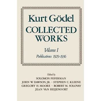 Kurt Goedel: Collected Works: Volume I: Publ...