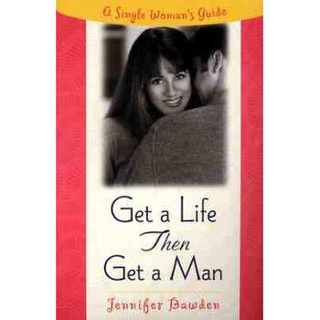 Get a Life, Then Get a Man: A Single Woman's...