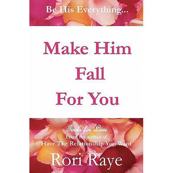 Make Him Fall For You: Tools For Love by Ror...