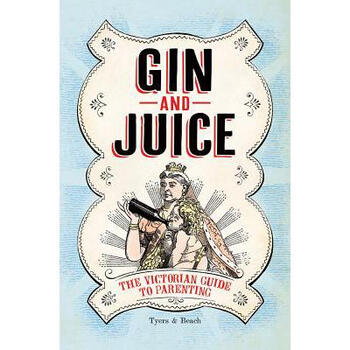 Gin & Juice: The Victorian Guide to Parenting