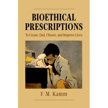 Bioethical Prescriptions: To Create, End, Ch...