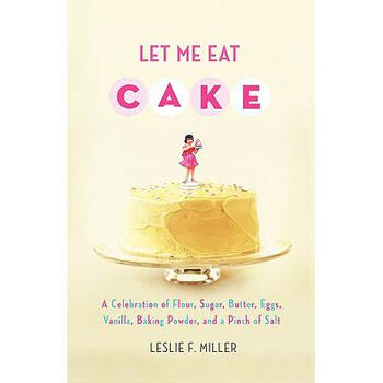 Let Me Eat Cake: A Celebration of Flour, Sug...