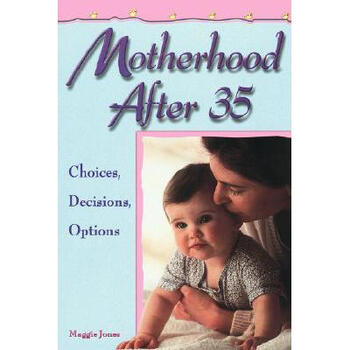 Motherhood After 35: Choices, Decisions, Opt...