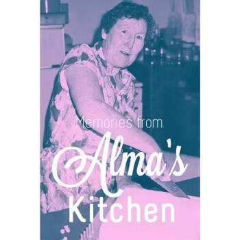 Memories from Alma's Kitchen: A Culinary Jou...