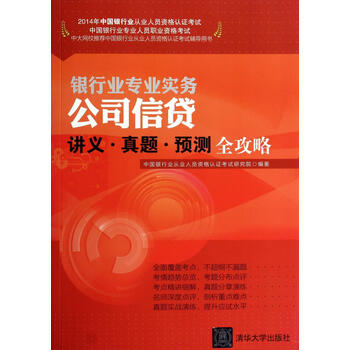 公司信贷讲义.真题.预测全攻略-2014年中国银行业从业人员资格认证考试中国银行业从业人员资格认证考