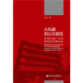 从私藏到公共展览:民国时期广州的博物馆和展览会 丁蕾 社会科学文献出版社