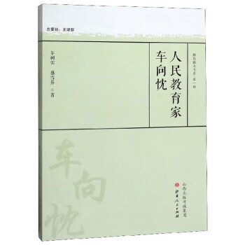 教育薪火书系·辑：人民教育家车向忱251-5-1 车树实,盛雪芬 著 山西人民出版社