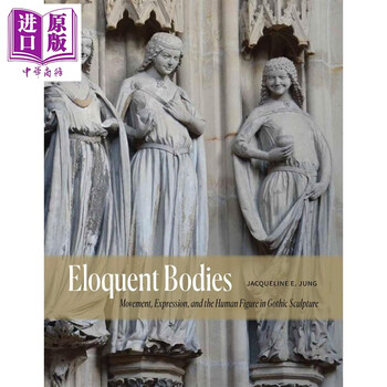 雄辩的身体：哥特式雕塑中的运动，表情和人物 英文原版 Eloquent Bodies
