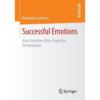 Successful Emotions: How Emotions Drive Cogniti