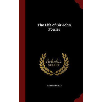 The Life of Sir John Fowler                    