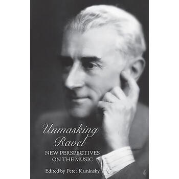 Unmasking Ravel: New Perspectives on the Music