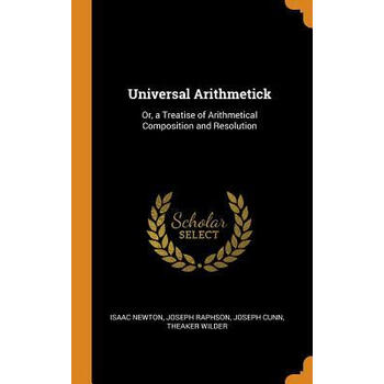Universal Arithmetick: Or, a Treatise of Arithm