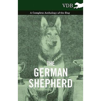 The German Shepherd - A Complete Anthology of th