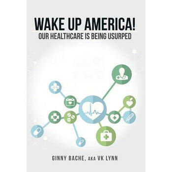 Wake Up America!: Our Healthcare Is Being Usurpe