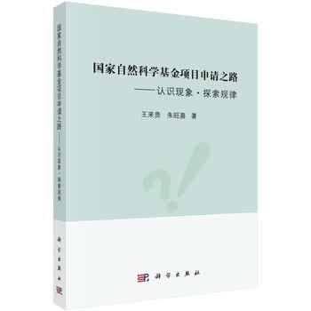 国家自然科学基金项目申请之路 认识现象探索规律 从事基础科学研究与应用基础研究方法论 基础研究与应用基础研究内涵 科学研究的选题 科学研究方法 国家自然科学基金项目申请书 王来贵 朱旺喜 科学出版社