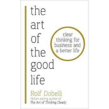 Art of the Good Life: Clear Thinking for Bus...