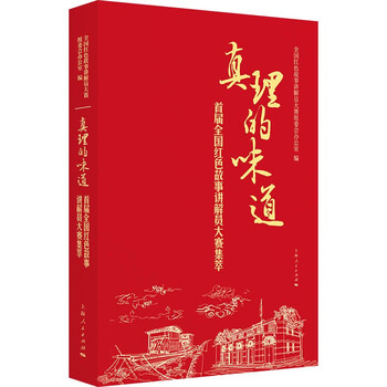 真理的味道：首届全国红色故事讲解员大赛集萃  全国红色故事讲解员大赛组委会办公室 编 上海人民