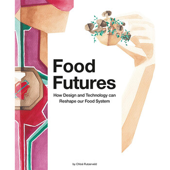 食品期货食品未来设计与技术重塑食品 英文原版 Food Futures: How Design
