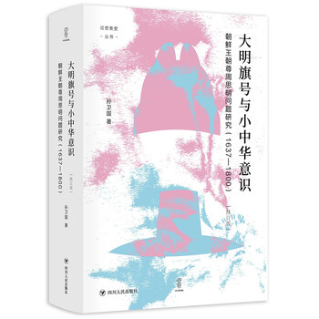 大明旗号与小中华意识：朝鲜王朝尊周思明问题研究 论世衡史丛书