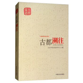 政协北京古都溯往 北京市政协宣传中心 中国文史出版社