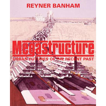 Megastructure: Urban Futures of the Recent Past