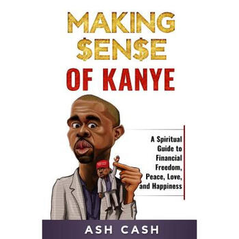 Making Sense of Kanye: A Spiritual Guide to ...