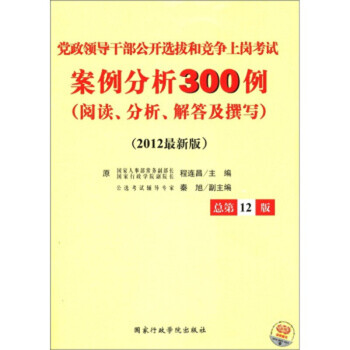 党政领导干部公开选拔和竞争上岗考试案例分析300例：阅读、分析、解答及撰写(2012新版) 程连昌