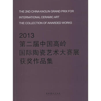 正版 2013第二届中国高岭国际陶瓷艺术大赛展获奖作品集9787503956867