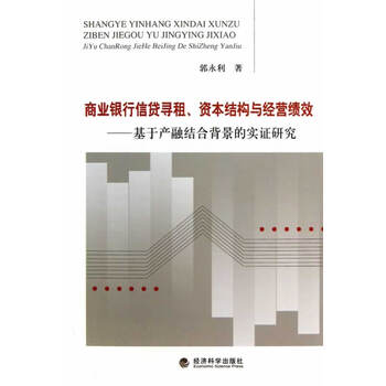 商业银行信贷寻租、资本结构与经营绩效—基于产融结合背景的实证研究【正版图书】