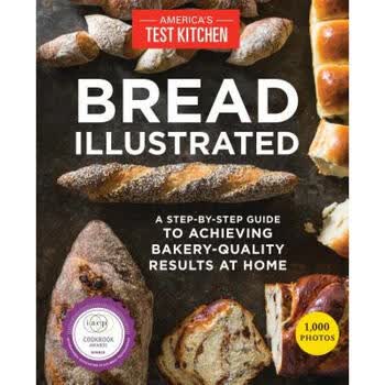 Bread Illustrated: A Step-By-Step Guide to A...