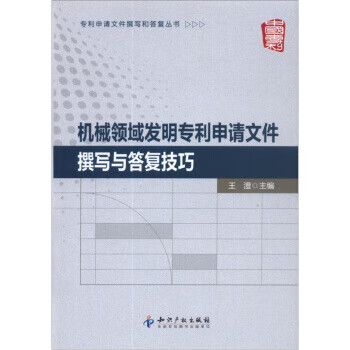 专利申请文件撰写和答复丛书:机械领域发明专利申请文件撰写与答复技巧