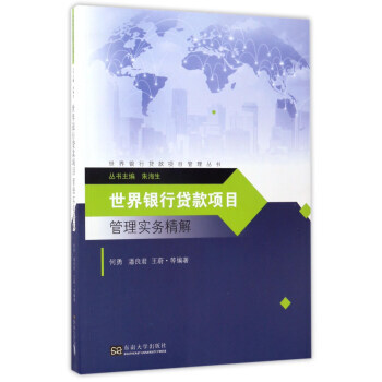 世界银行贷款项目管理实务精解 何勇,潘良君,王蔚 等 著,朱海生 编 东南大学出版社