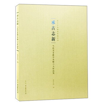承古志新：当代美术教学名师六人作品集
