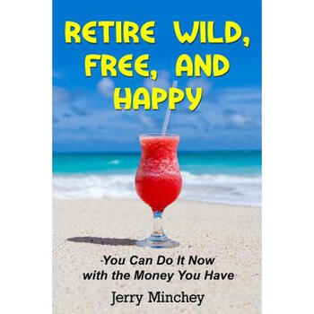 Retire Wild, Free, and Happy: You Can Do It ...