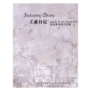 工业日记：吴长富油画作品集 绘画 辽宁美术出版社 9787531470311