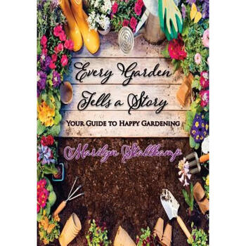 Every Garden Tells A Story: Your Guide to Ha...