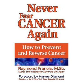 Never Fear Cancer Again: How to Prevent and ...