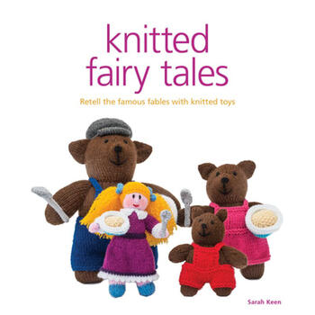 Knitted Fairy Tales: Recreate the Famous Sto...