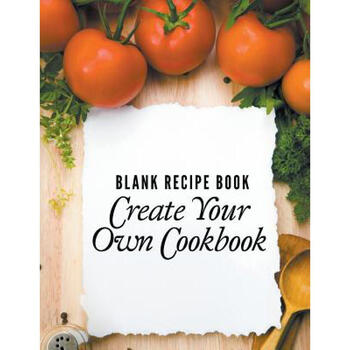 Blank Recipe Book: Create Your Own Cookbook