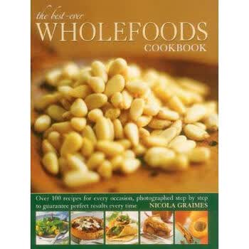 The Best-Ever Wholefoods Cookbook: Over 200 ...