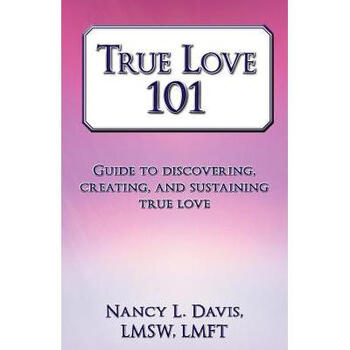 True Love 101: Guide to Discovering, Creatin...